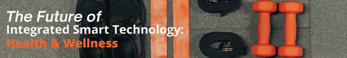 The Future of Integrated Smart Technology: Health & Wellness ...